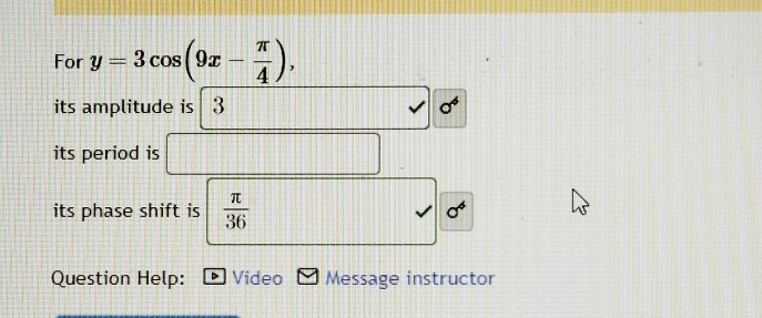 Solved For y=3cos(9x-π4),its amplitude isits period isits | Chegg.com
