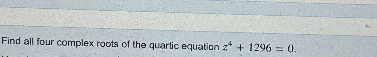 Solved Find all four complex roots of the quartic equation | Chegg.com