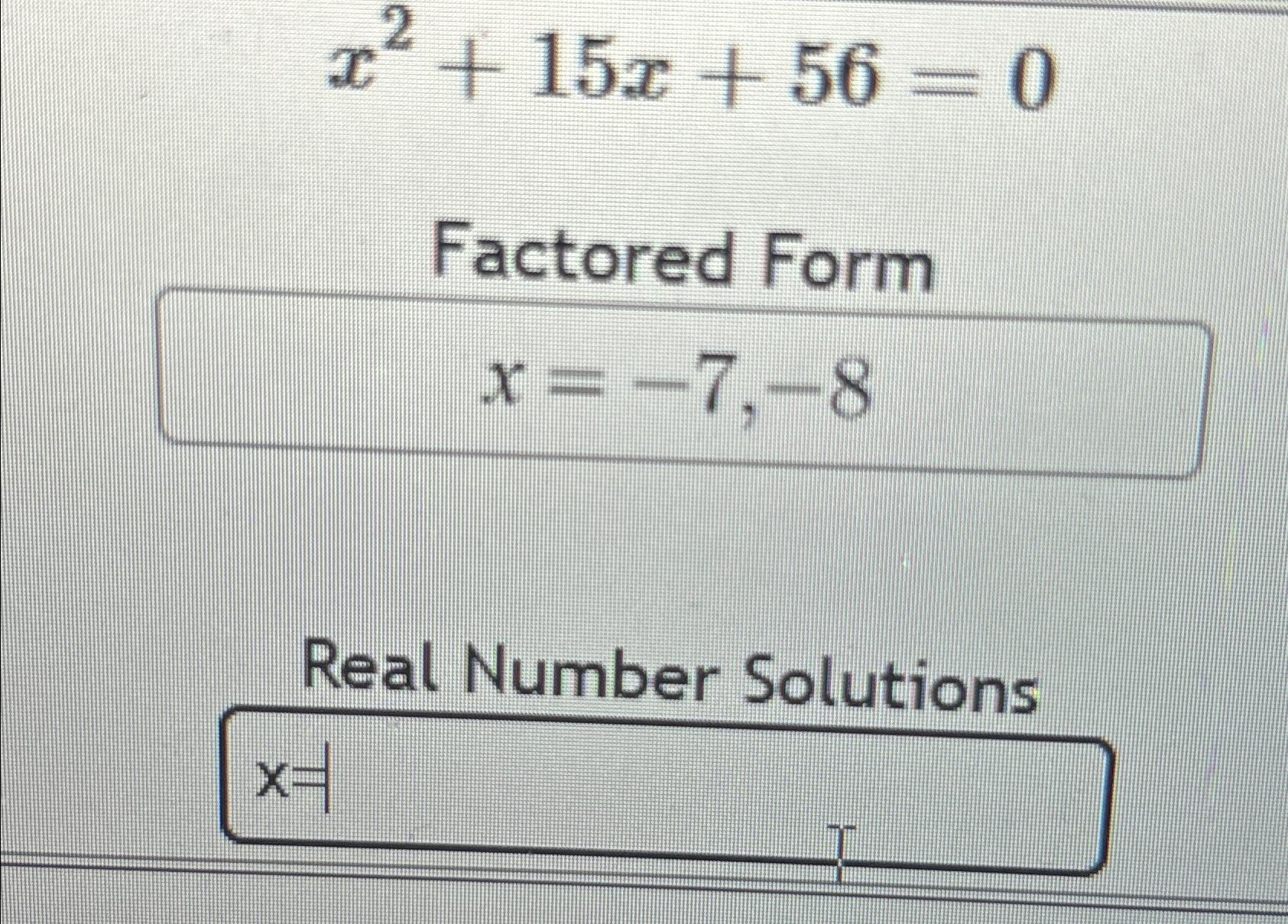 Solved x2+15x+56=0Factored Formx=-7,-8Real Number | Chegg.com