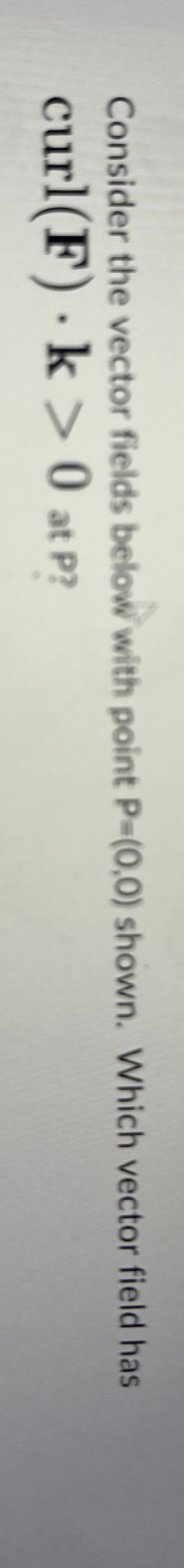 Solved Consider the vector fields below with point P=(0,0) | Chegg.com