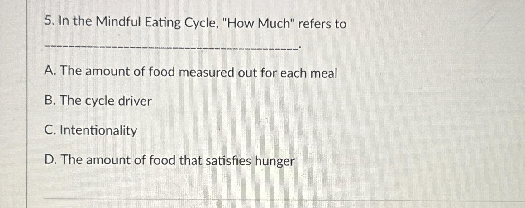 Solved In the Mindful Eating Cycle, "How Much" refers toA. | Chegg.com