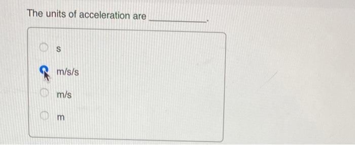 Solved The units of acceleration are OS m/s/s m/s 0 m | Chegg.com