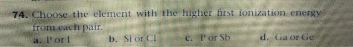 Solved 74. Choose the element with the higher first | Chegg.com