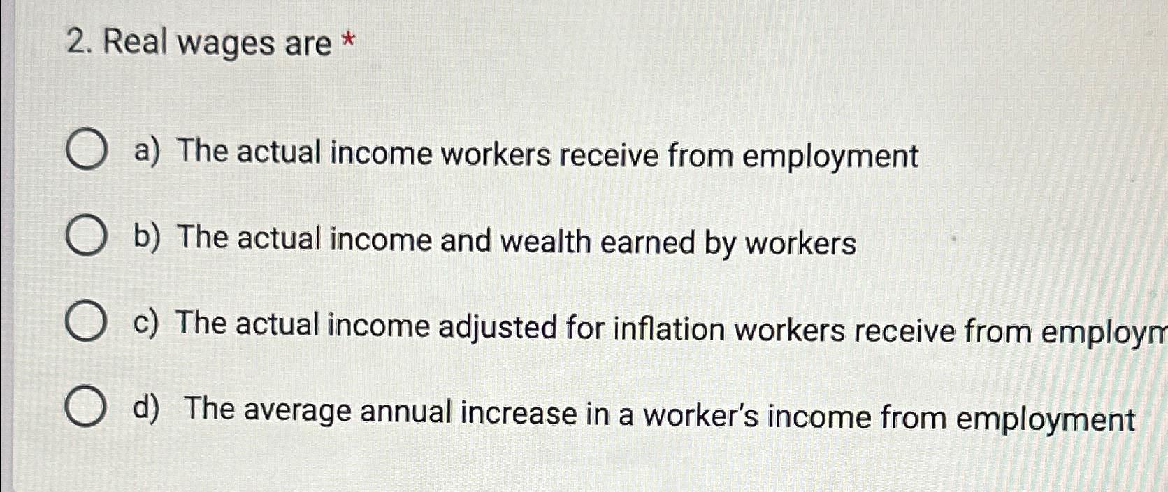 Solved Real wages are *a) ﻿The actual income workers receive | Chegg.com