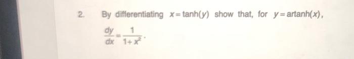 Solved 2. By differentiating x= tanh(y) show that, for | Chegg.com