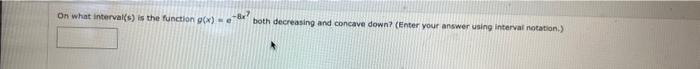 Solved On what interval{s) is the function g(x)=e−8x7 both | Chegg.com