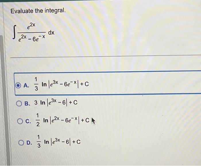 Solved Evaluate the integral. ∫e2x−6e−xe2xdx A. | Chegg.com
