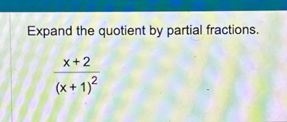 Solved Expand the quotient by partial fractions.x+2(x+1)2 | Chegg.com