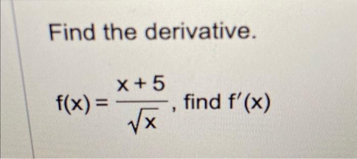 Solved Find the derivative. f(x) = x + 5 √x 1 find f'(x) | Chegg.com