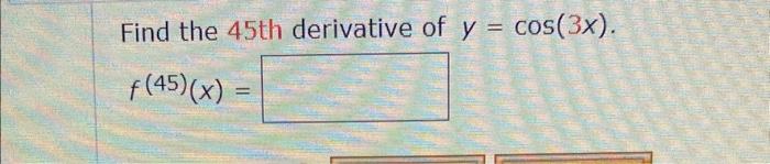 Solved Find the 45 th derivative of y=cos(3x). f(45)(x)= | Chegg.com