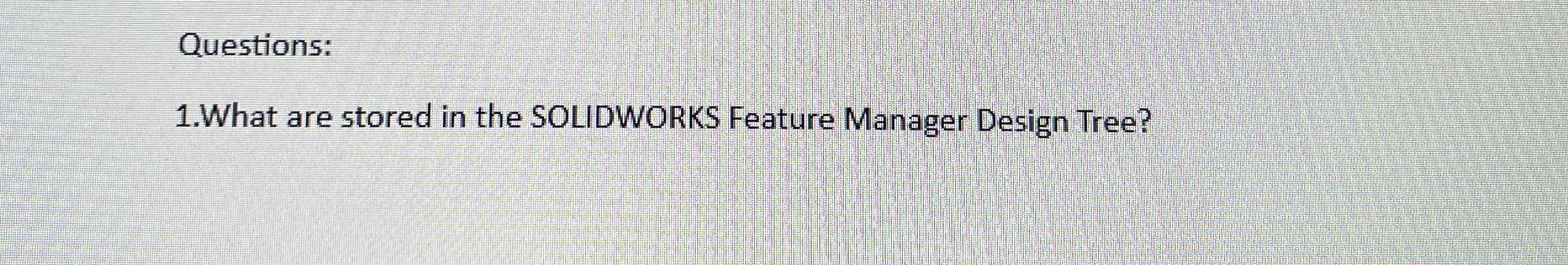 Solved Questions:1.What are stored in the SOLIDWORKS Feature | Chegg.com