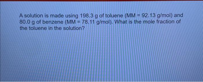 Solved A solution is made using 198.3 g of toluene (MM=92.13 | Chegg.com
