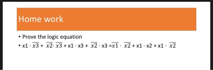 Solved Home work • Prove the logic equation • x1 x3 + x2. x3 | Chegg.com
