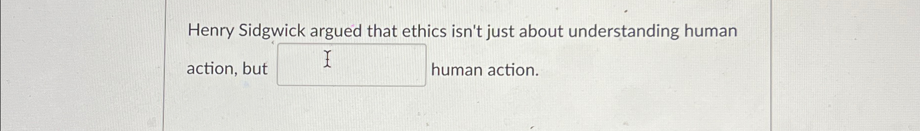 Henry Sidgwick argued that ethics isn't just about | Chegg.com Henry Sidgwick argued that ethics isn't just about | Chegg.com