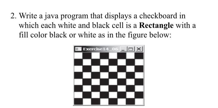 Solved 2. Write a java program that displays a checkboard in | Chegg.com