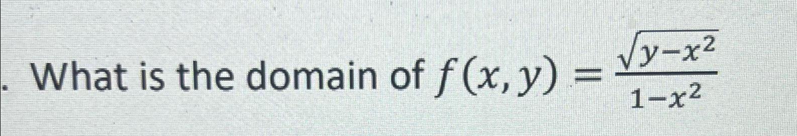 Solved What is the domain of f(x,y)=y-x221-x2 | Chegg.com