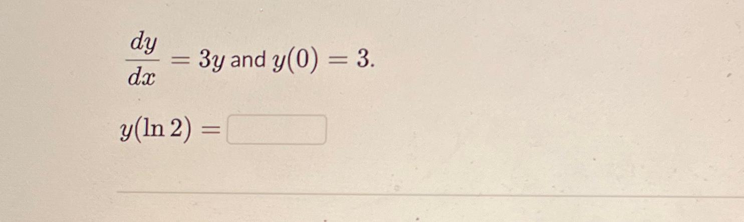 Solved dydx=3y ﻿and y(0)=3.y(ln2)= | Chegg.com