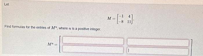 Solved M=[−1−8411] Find formulas for the entries of Mn, | Chegg.com