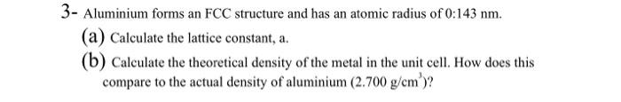 Solved 3- Aluminium forms an FCC structure and has an atomic | Chegg.com