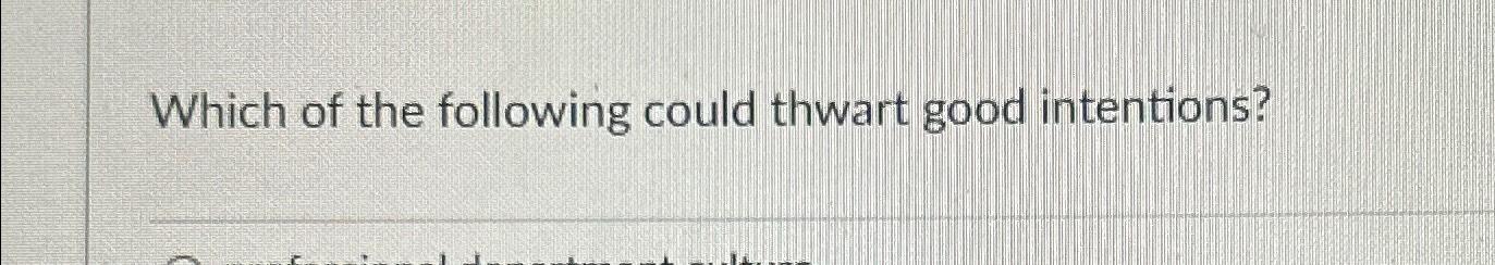 Solved Which of the following could thwart good intentions? | Chegg.com