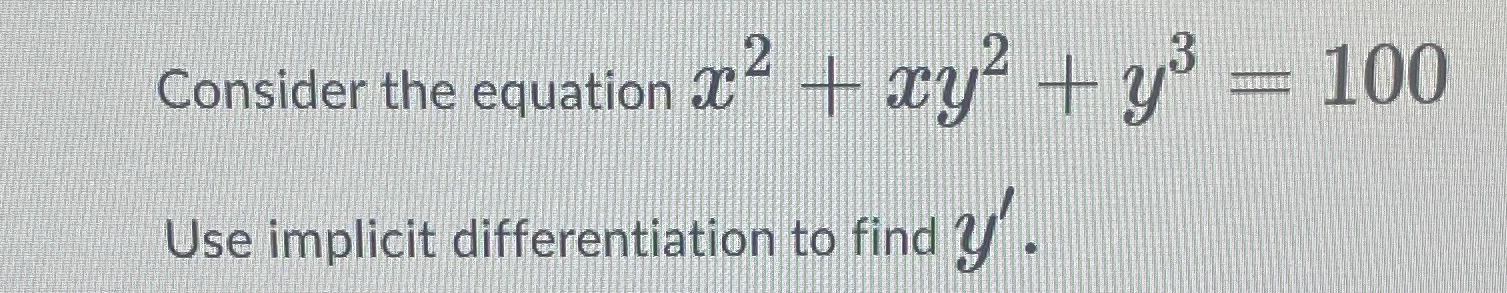 Solved Consider the equation x2+xy2+y3=100Use implicit | Chegg.com