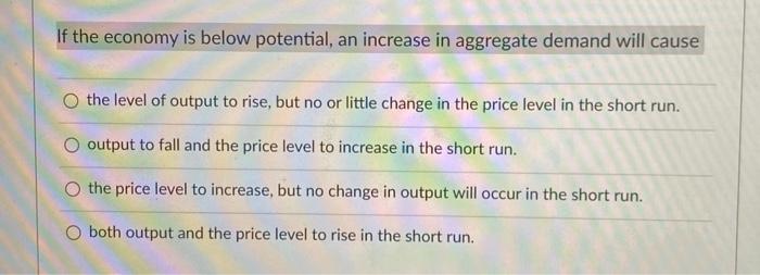 Solved If the economy is below potential, an increase in | Chegg.com