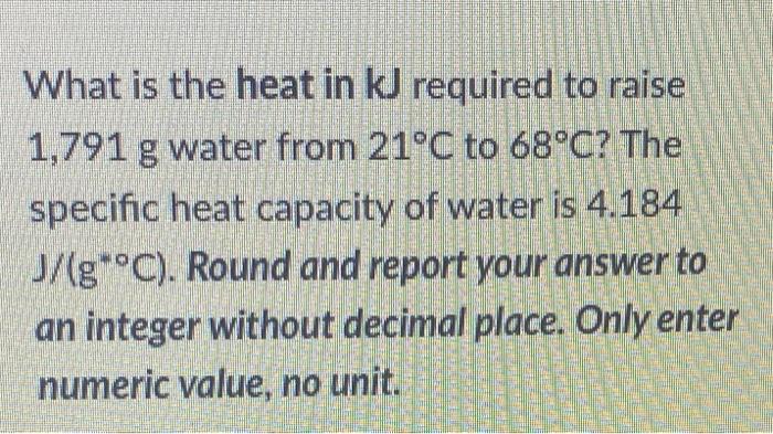Solved What is the heat in kJ required to raise 1,791 g | Chegg.com