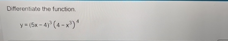 Solved Differentiate the function.y=(5x-4)3(4-x3)4 | Chegg.com