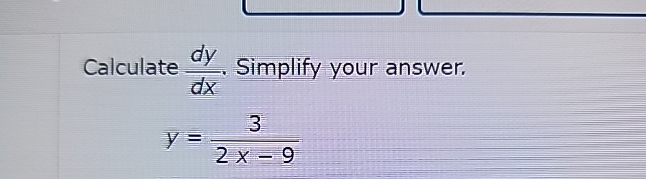 Solved Calculate dydx. ﻿Simplify your answer.y=32x-9explain | Chegg.com