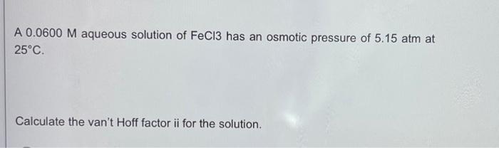 Solved A 0.0600M aqueous solution of FeCl3 has an osmotic | Chegg.com