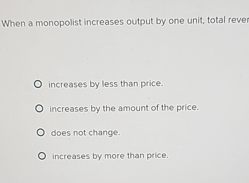 When a monopolist increases output by one unit, total | Chegg.com