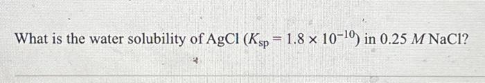 Solved What is the water solubility of AgCl (Ksp = 1.8 x | Chegg.com
