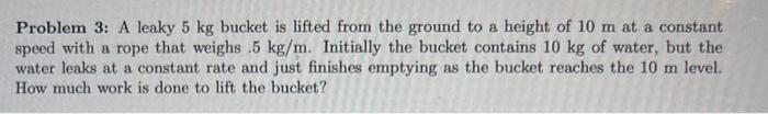 [Solved]: 3. Problem 3: A leaky 5kg bucket is lifted from th