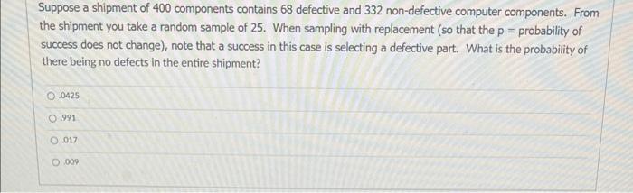 Solved Suppose a shipment of 400 components contains 68 | Chegg.com