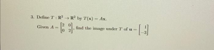 Solved 3. Define T:R2→R2 by T(x)=Ax. Given A=[2002], find | Chegg.com