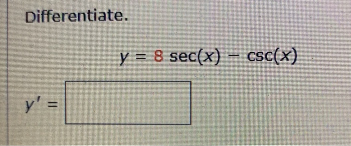 Solved Differentiate. y = 8 sec(x) – csc(x) y' = = | Chegg.com