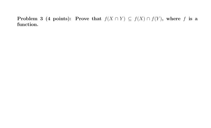 Solved Problem 3 (4 points): Prove that f(X∩Y)⊆f(X)∩f(Y), | Chegg.com Solved Problem 3 (4 points): Prove that f(X∩Y)⊆f(X)∩f(Y), | Chegg.com