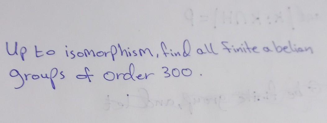 Solved Up to isomorphism, find all finite a belian groups of | Chegg.com