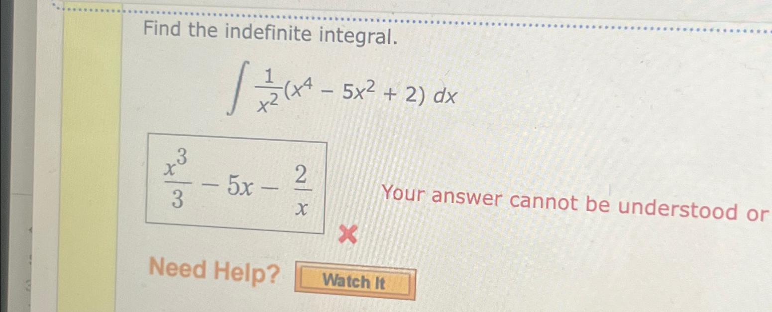 Solved Find the indefinite integral.∫﻿﻿1x2(x4-5x2+2)dxYour | Chegg.com