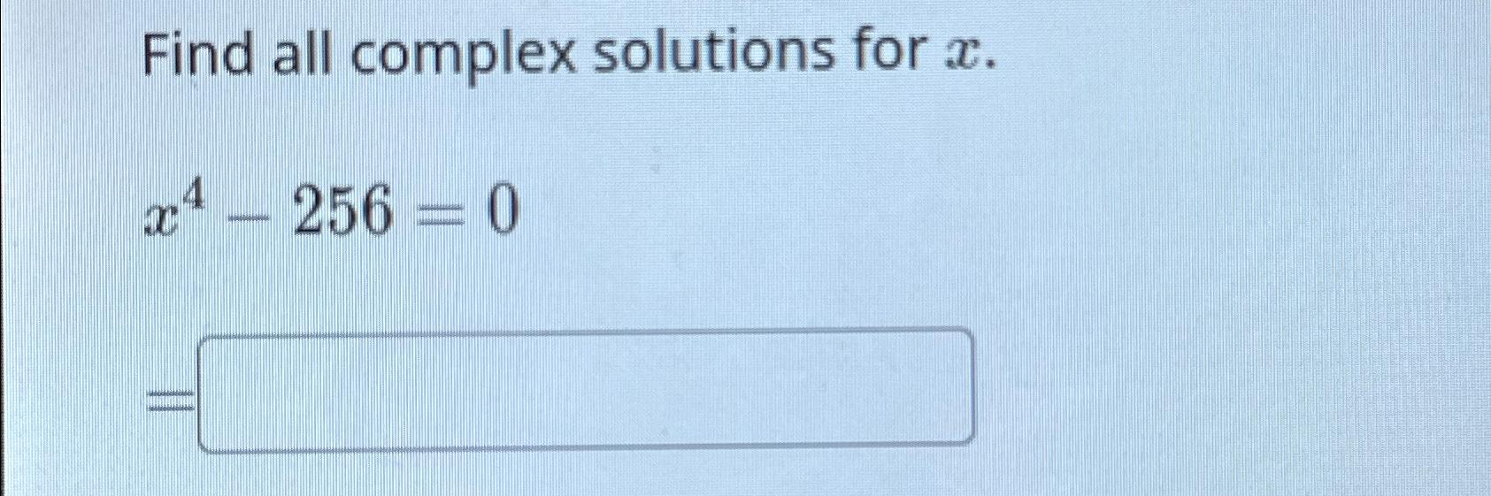 Solved Find all complex solutions for x.x4-256=0 | Chegg.com