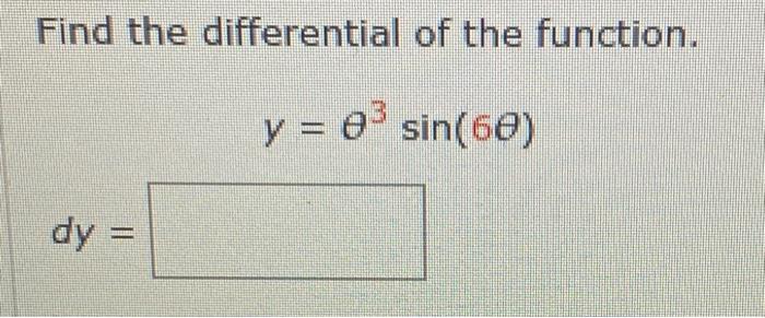 Solved Find the differential of the function. y=θ3sin(6θ) | Chegg.com