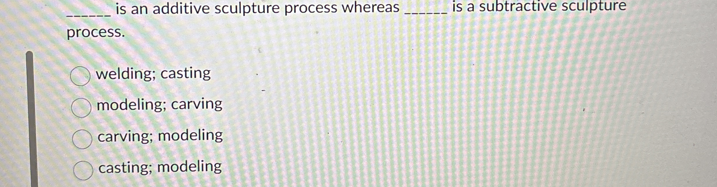 Solved q, ﻿is an additive sculpture process whereas is a | Chegg.com