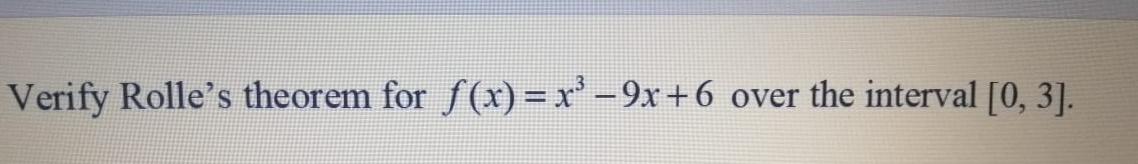 Solved Verify Rolle's theorem for f(x)= x° –9x+6 over the | Chegg.com