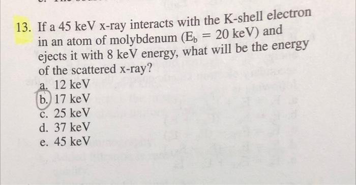 Solved 13. If a 45 ke V X-ray interacts with the K-shell | Chegg.com