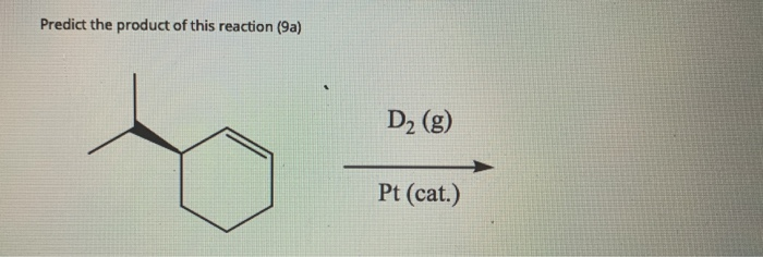 Solved Predict the product of this reaction (9) D2 (g) Pt | Chegg.com