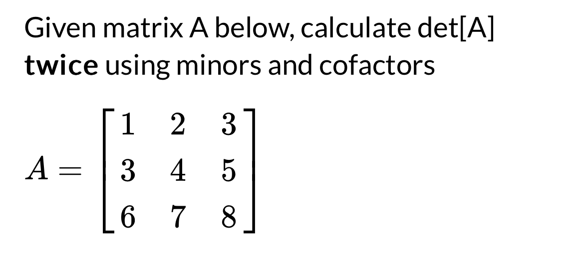 Solved Given matrix A below, calculate det[A] ﻿twice using | Chegg.com