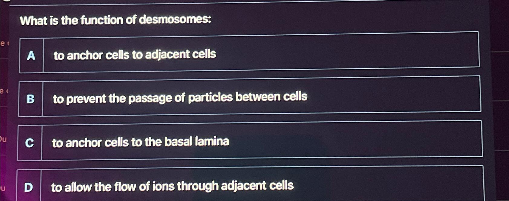 Solved What is the function of desmosomes:A to anchor cells | Chegg.com