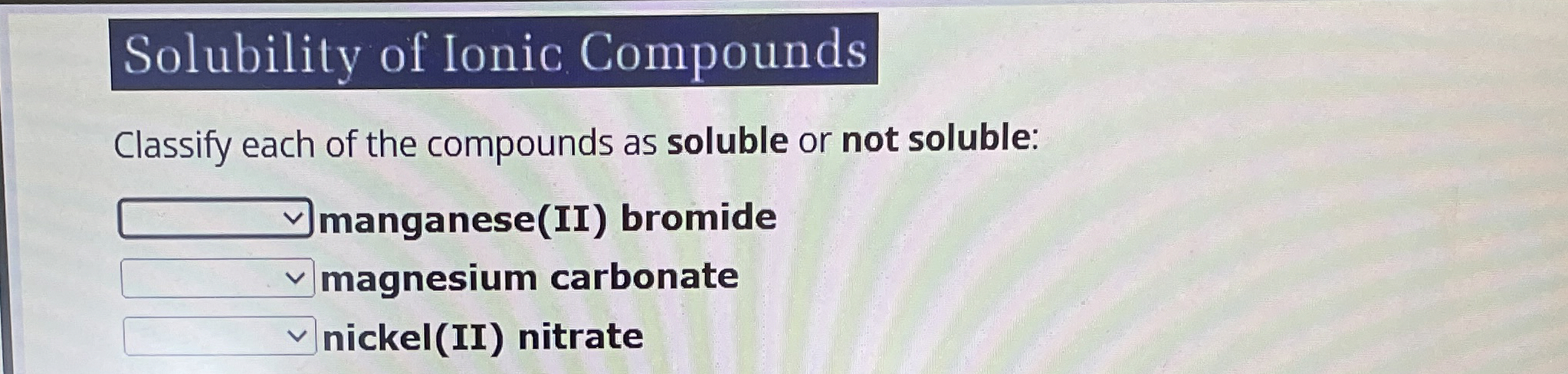 Solved Solubility of Ionic CompoundsClassify each of the | Chegg.com