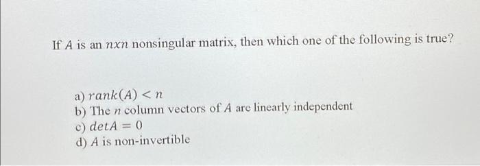 Solved If A is an nxn nonsingular matrix, then which one of | Chegg.com
