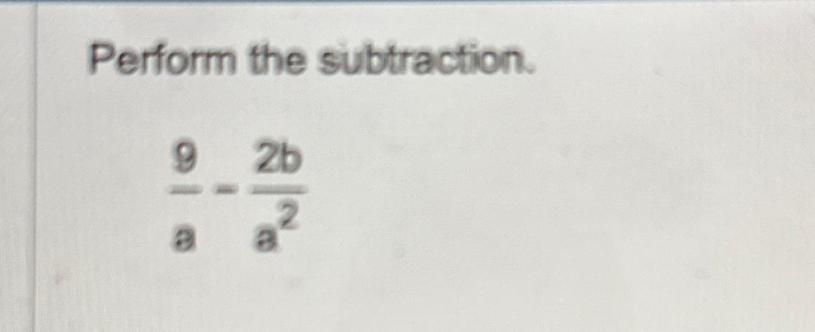 Solved Perform the subtraction.9a-2ba2 | Chegg.com